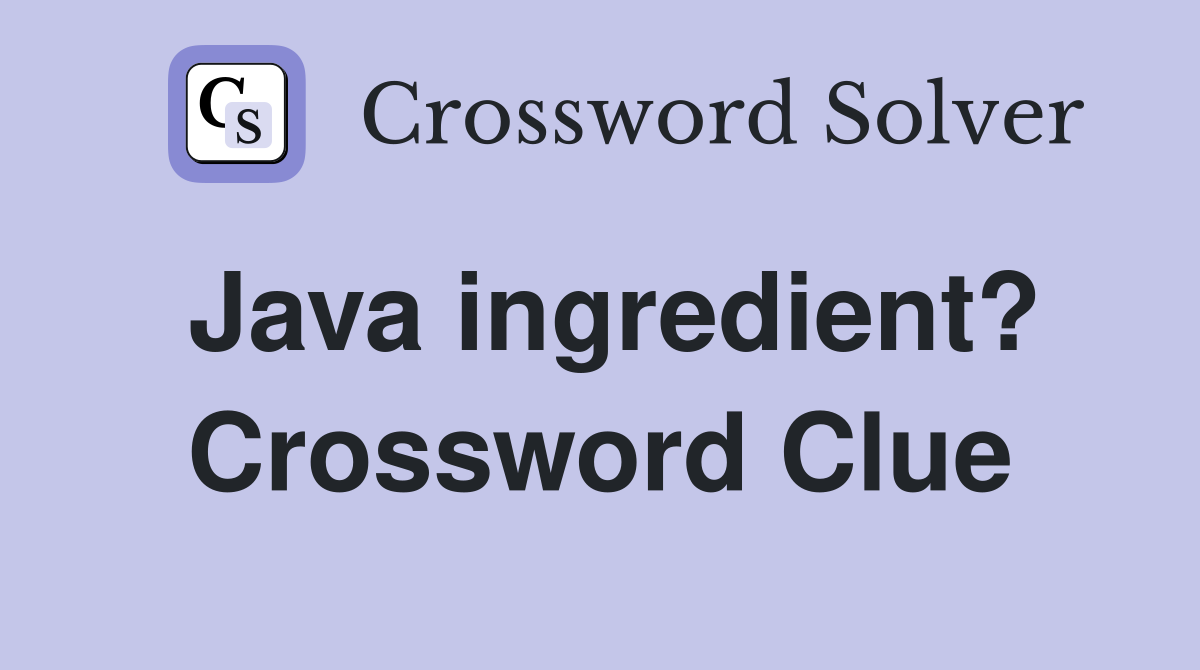 Java ingredient? - Crossword Clue Answers - Crossword Solver